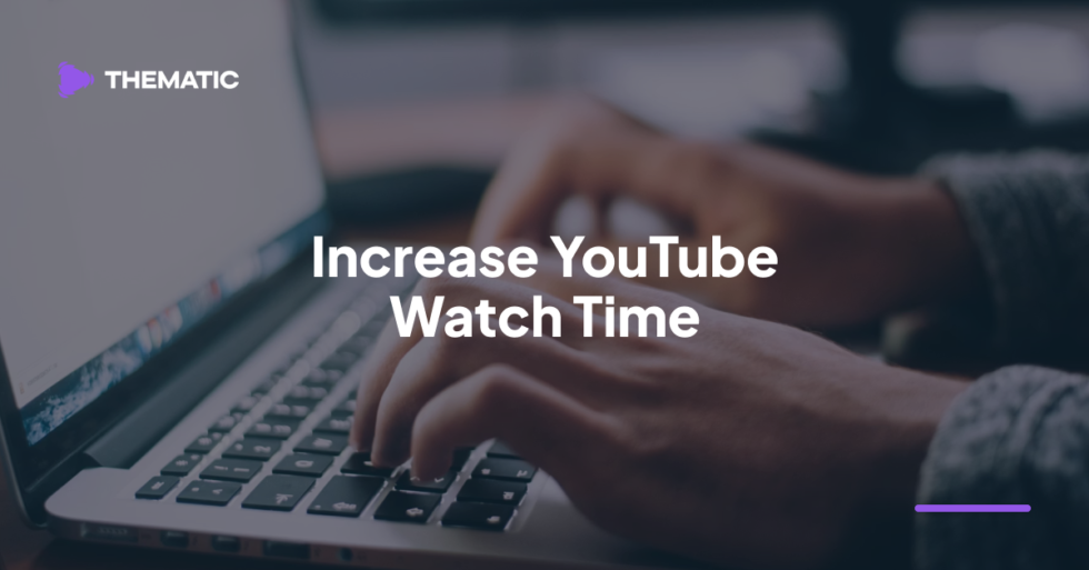 How to Increase YouTube Watch Time: 12 Proven Strategies